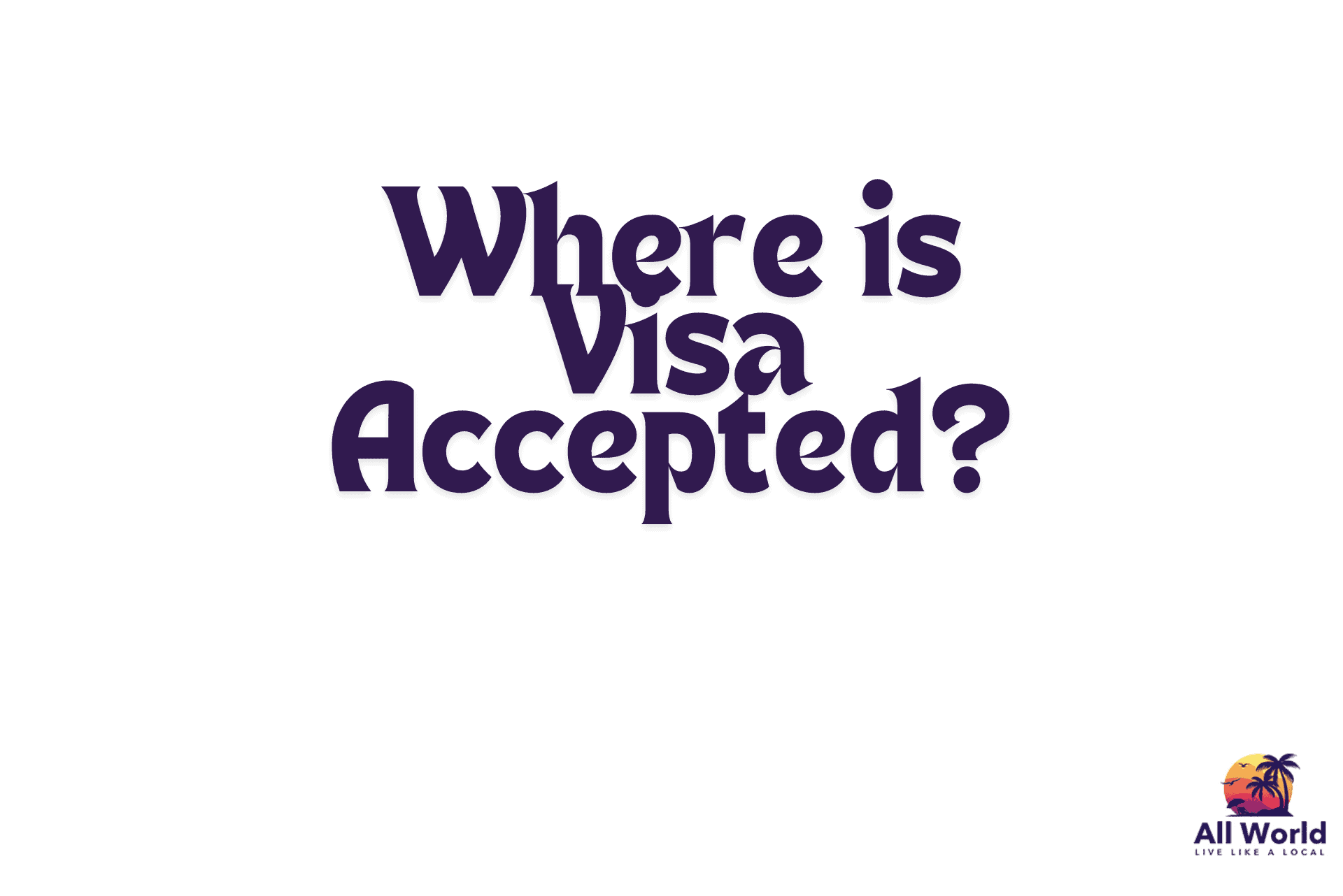 Where is the Visa Credit Card Accepted Worldwide? - AllWorld.com